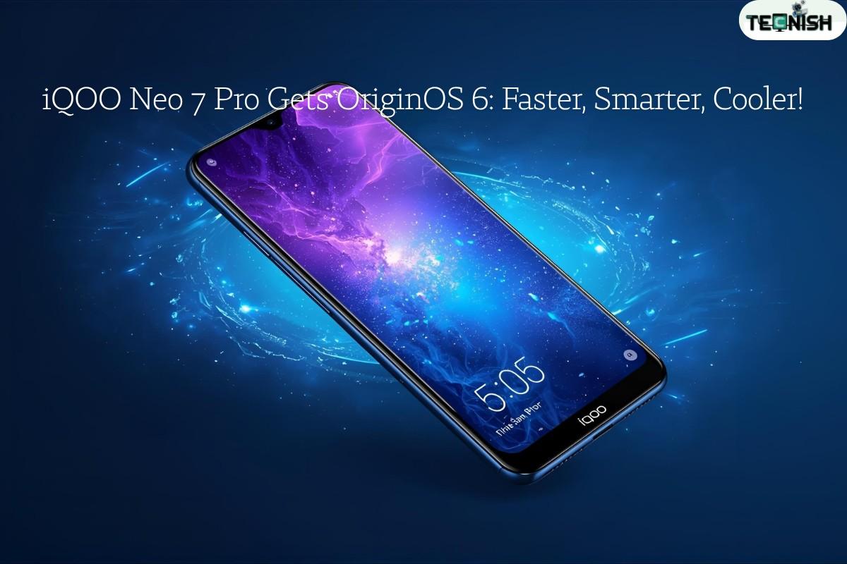 iQOO Neo 7 Pro Gets OriginOS 6: Faster, Smarter, Cooler!